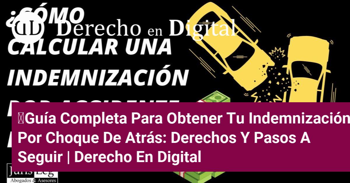 Guía Completa Para Obtener Tu Indemnización Por Choque De Atrás