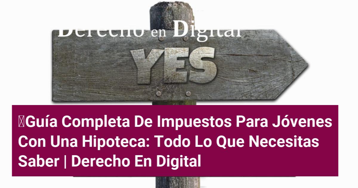 Guía Completa De Impuestos Para Jóvenes Con Una Hipoteca: Todo Lo Que ...