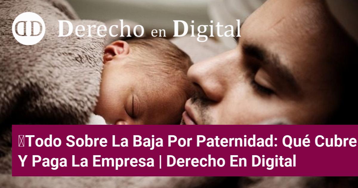 Todo Sobre La Baja Por Paternidad: Qué Cubre Y Paga La Empresa | Derecho En Digital